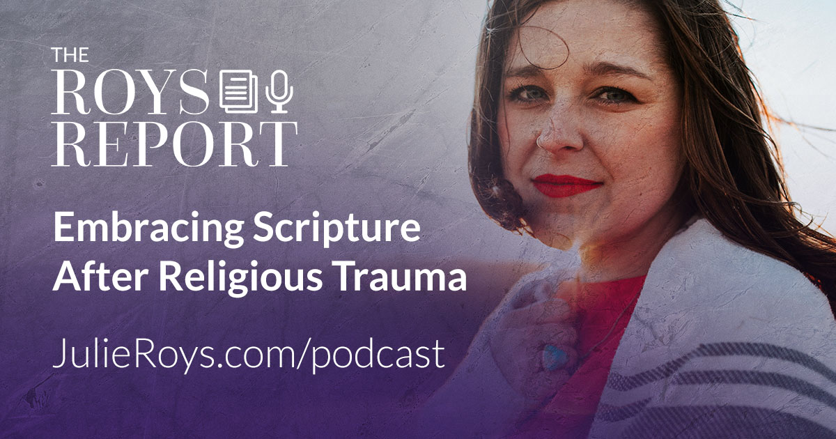 Embracing Scripture After Religious Trauma | The Roys Report